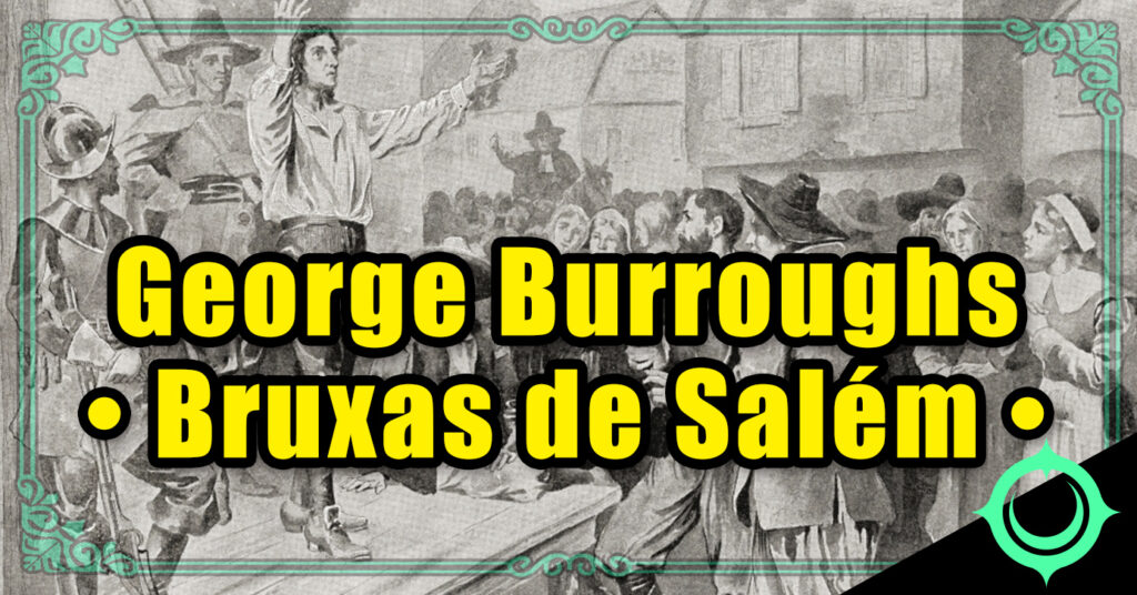 George Burroughs – Bruxas de Salém – Universo Anthares